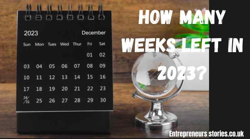 Maximizing Time: How Many Weeks Left in 2023? - Entrepreneurs Stories