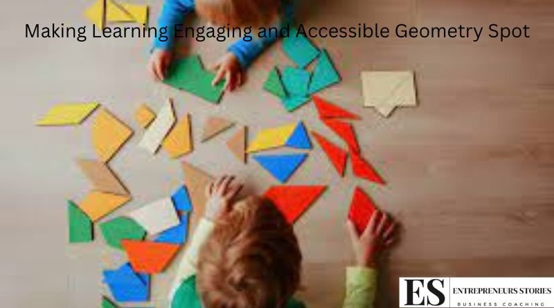 Making Learning Engaging and Accessible Geometry Spot - Entrepreneurs ...